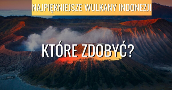 Wulkany Indonezji | Które warto zdobyć?